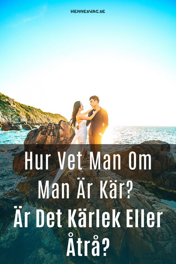 Hur Vet Man Om Man Är Kär? Är Det Kärlek Eller Åtrå?