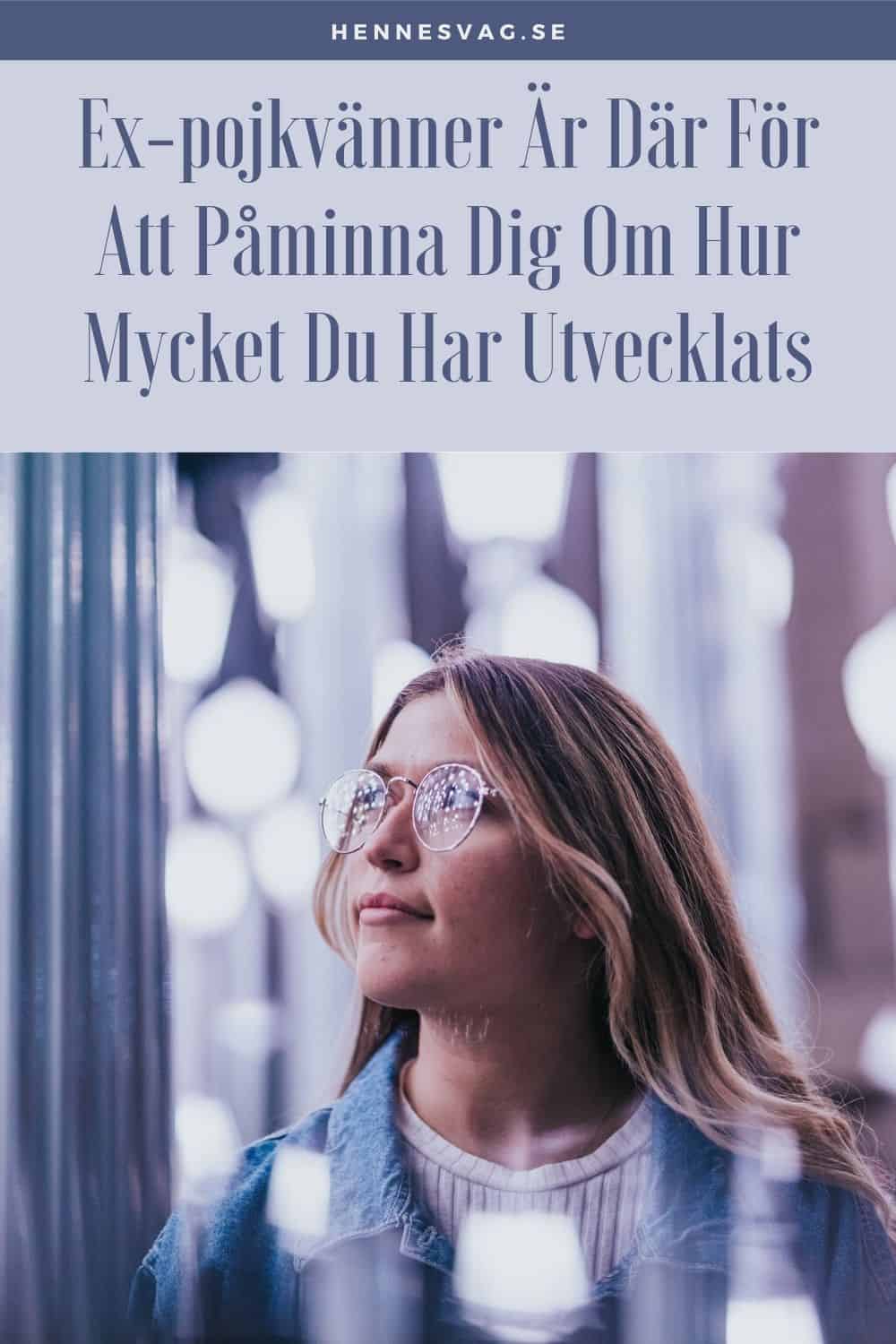 Ex-pojkvänner Är Där För Att Påminna Dig Om Hur Mycket Du Har Utvecklats