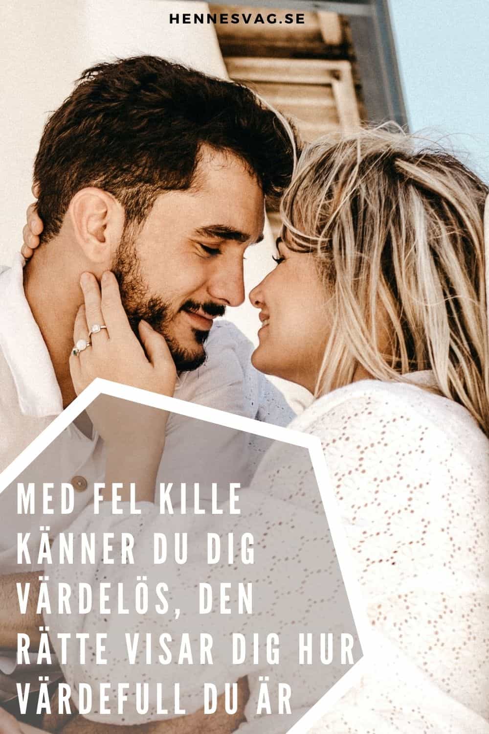 Med Fel Kille Känner Du Dig Värdelös, Den Rätte Visar Dig Hur Värdefull Du Är