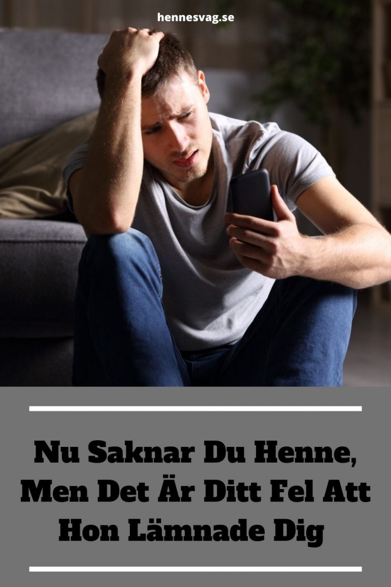 Nu Saknar Du Henne, Men Det Är Ditt Fel Att Hon Lämnade Dig
